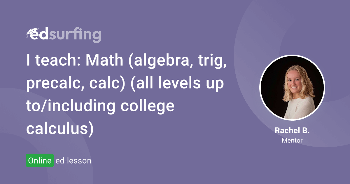 I teach: Math (algebra, trig, precalc, calc) (all levels up to ...