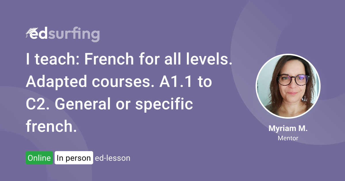 I teach: French for all levels. Adapted courses. A1.1 to C2. General or ...